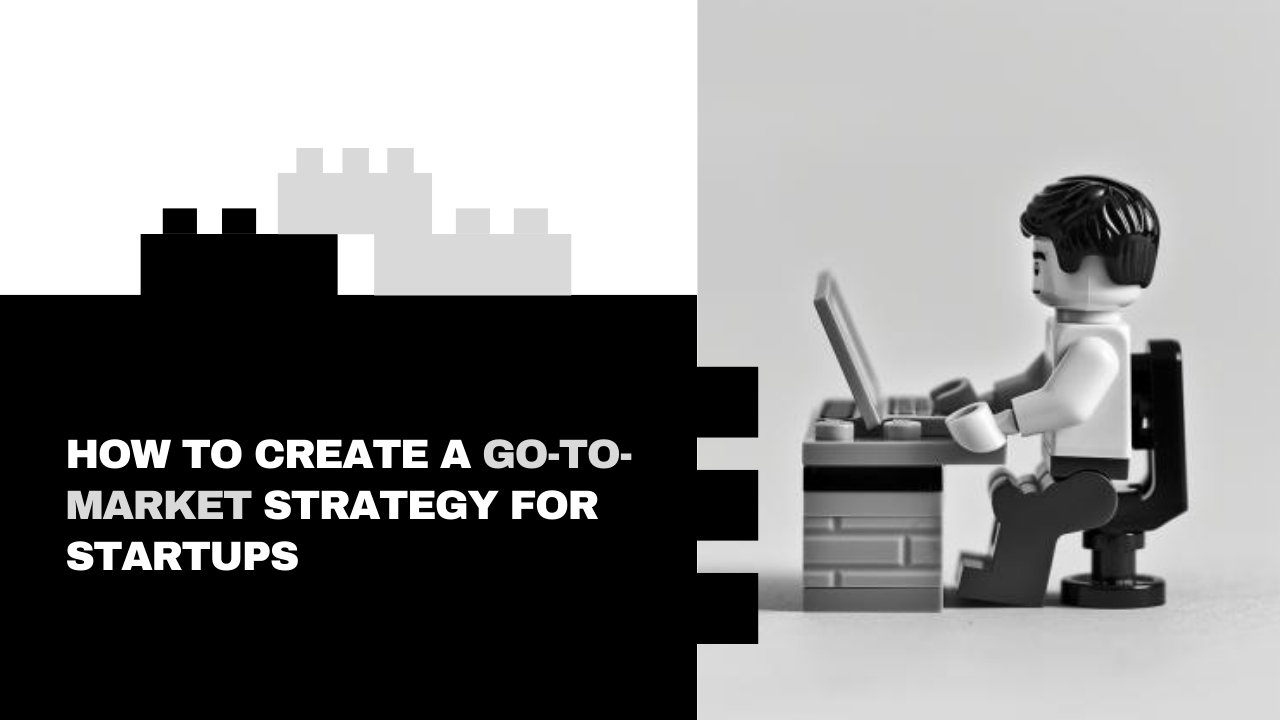How to Build a Go to Market Strategy For Startups
