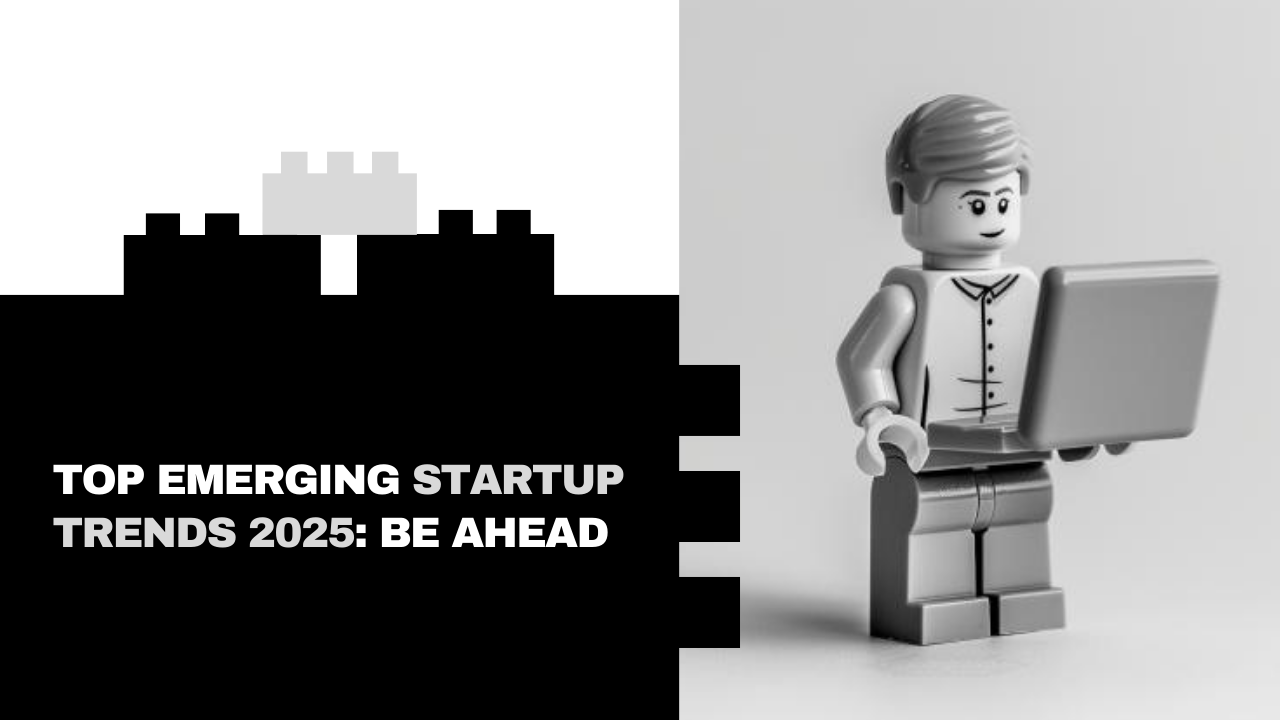 Top Emerging Startup Trends 2025: Be Ahead