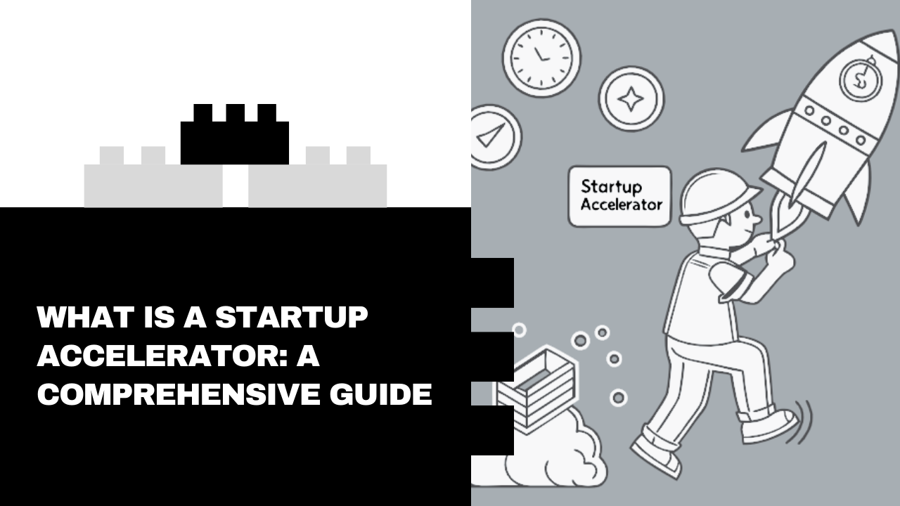 What Is a Startup Accelerator: A Comprehensive Guide