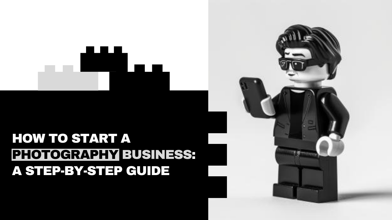How to Start a Photography Business: A Step-By-Step Guide