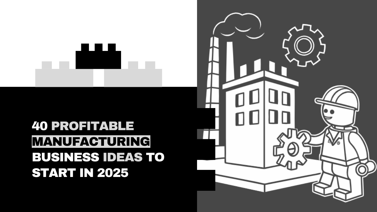 40 Profitable Manufacturing Business Ideas to Start In 2025